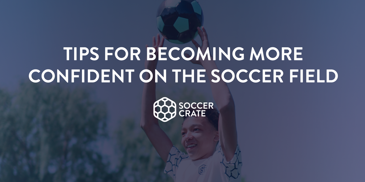 Tips For Becoming More Confident On The Soccer Field | Soccercrate